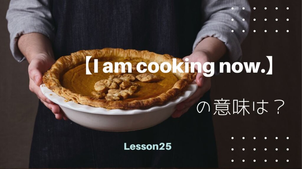現在進行形とは？英語【I am cooking now.】を例文に意味と「ing」の付け方を解説-Lesson25 | かんたん！英語塾
