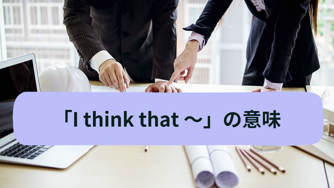 英語【I think that ～】の意味と使い方は？例文で否定文や疑問文、答え方を文法的に解説-Lesson42 | かんたん！英語塾
