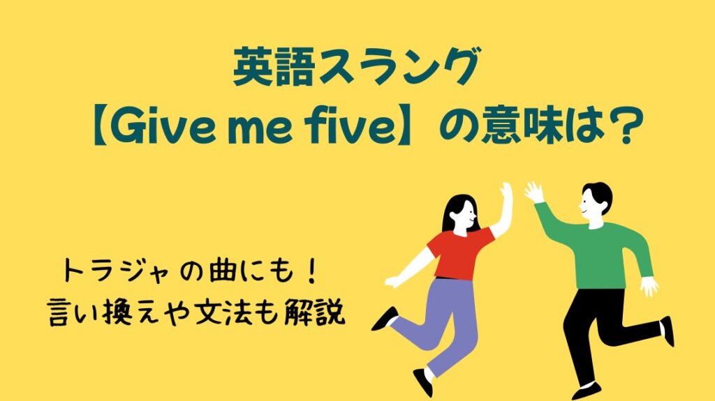英語スラング【Give me five】とはどういう意味？トラジャの曲にも！言い換えや文法も解説 | かんたん！英語塾