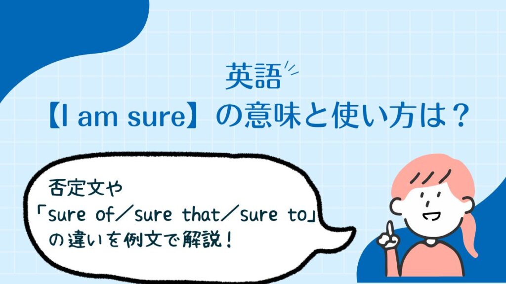 英語【I am sure】の意味と使い方は？否定文や「sure of／sure that／sure to」の違いを例文で解説！ | かんたん！英語塾